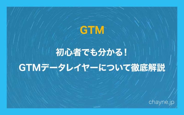 【GTM】初心者でも分かる！GTMデータレイヤーについて徹底解説 | Chayne